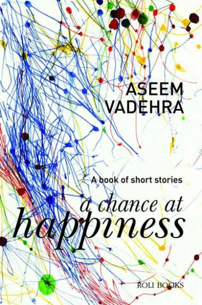 A Chance at Happiness: A Book of Short Stories by Aseem Vadehra | eBook ...