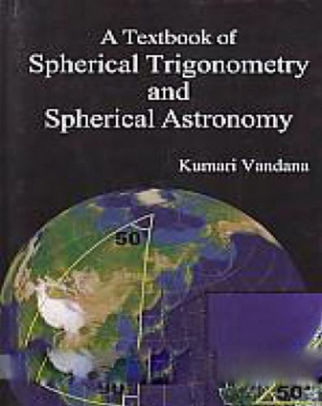 A Textbook Of Spherical Trigonometry And Spherical Astronomy by Kumari ...