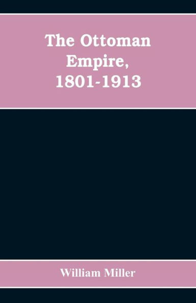 The Ottoman Empire, 1801-1913 by William Miller, Paperback | Barnes ...