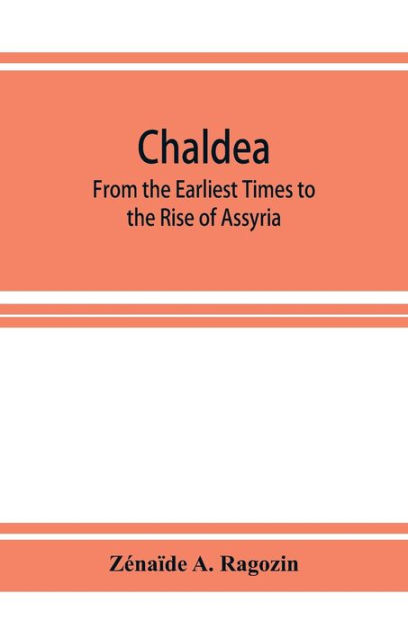 Chaldea: From the Earliest Times to the Rise of Assyria by Zénaïde A ...