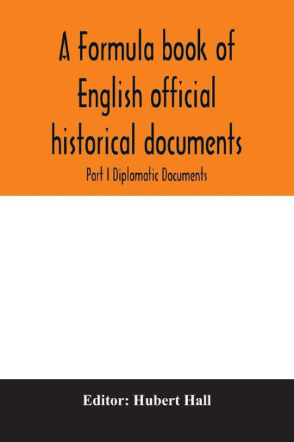 A formula book of English official historical documents; Part I ...