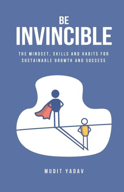 Be Invincible: The mindset, skills and habits for sustainable growth ...