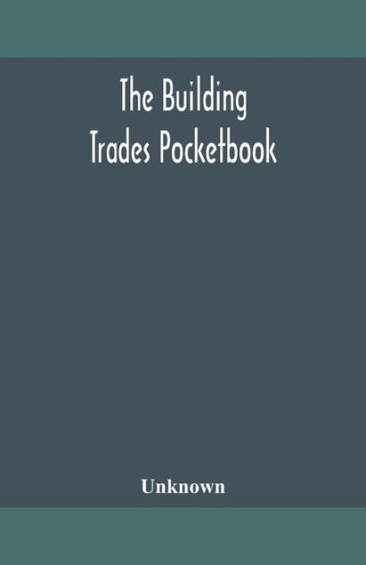 The building trades pocketbook; a handy manual of reference on building ...