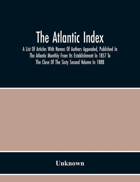 The Atlantic Index; A List Of Articles With Names Of Authors Appended ...