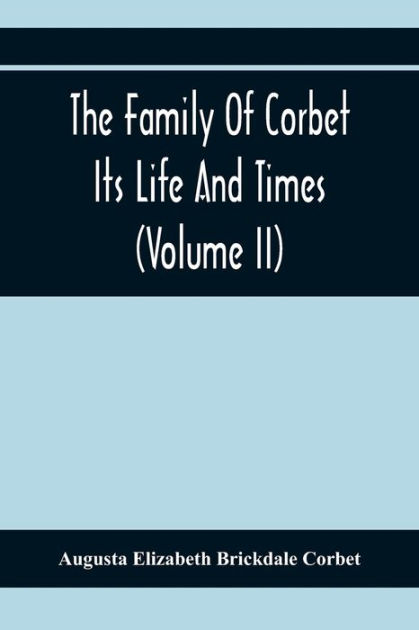 The Family Of Corbet; Its Life And Times (Volume II) by Augusta ...