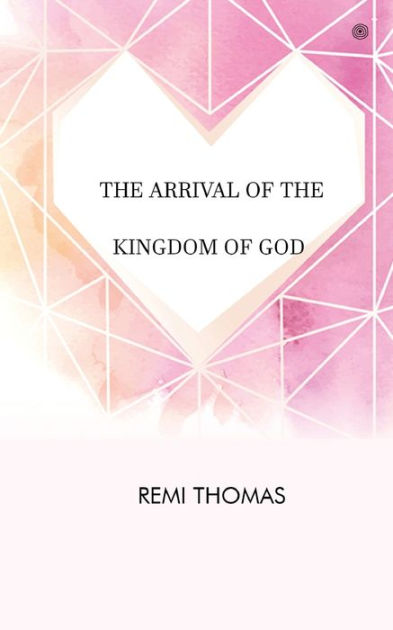 THE ARRIVAL OF THE KINGDOM OF GOD by Remi Thomas, Paperback | Barnes ...