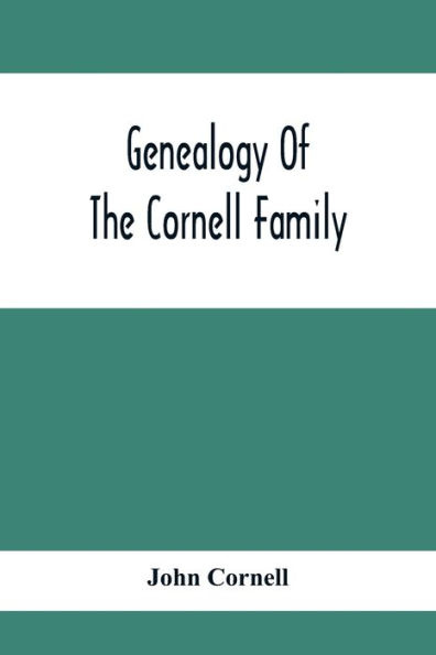 Genealogy Of The Cornell Family: Being An Account Of The Descendants Of ...