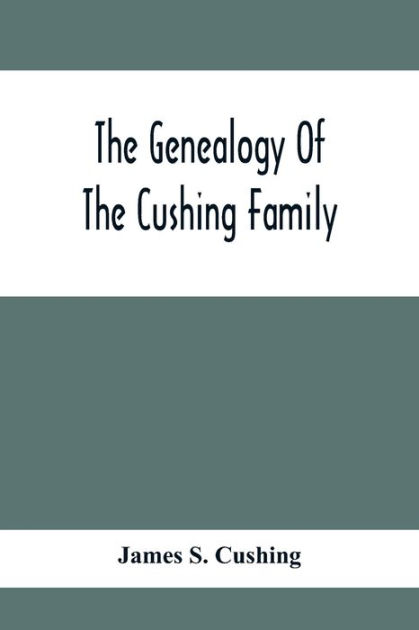 The Genealogy Of The Cushing Family, An Account Of The Ancestors And ...