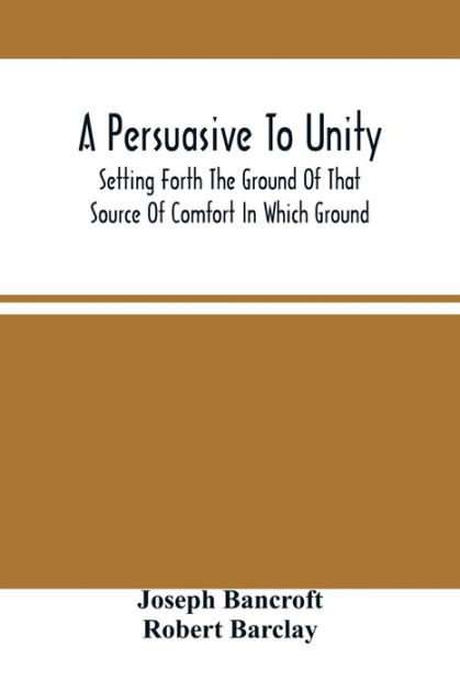 A Persuasive To Unity: Setting Forth The Ground Of That Source Of ...