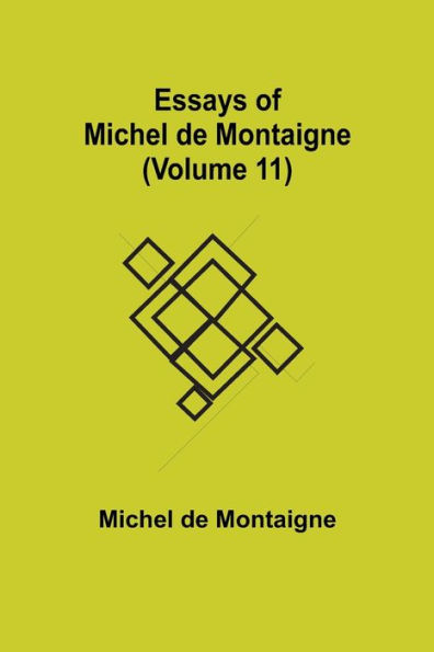 Essays of Michel de Montaigne (Volume 11) by Michel de Montaigne ...