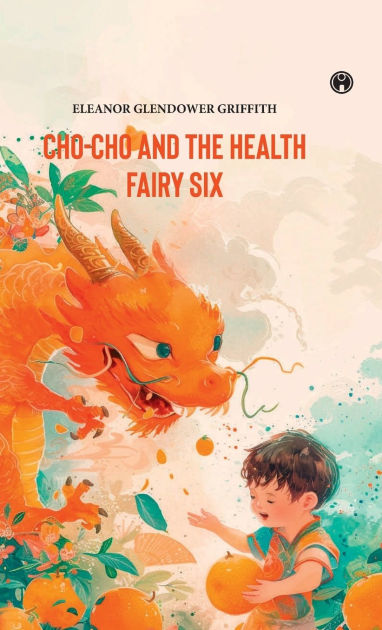 CHO-CHO and THE HEALTH FAIRY Six Stories by Eleanor Glendower Griffith ...