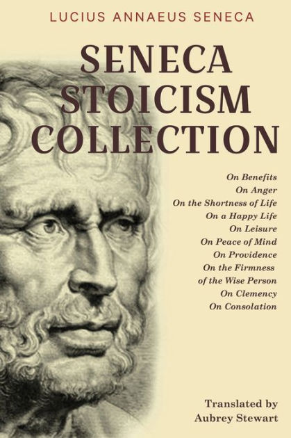 Seneca Stoicism Collection: On Benefits, On Anger, On the Shortness of ...