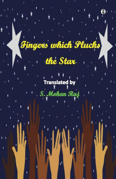 Fingers Which Plucks the Star by B.Ed M.Phil(Ph.D)... S.Mohan Raj M.A ...