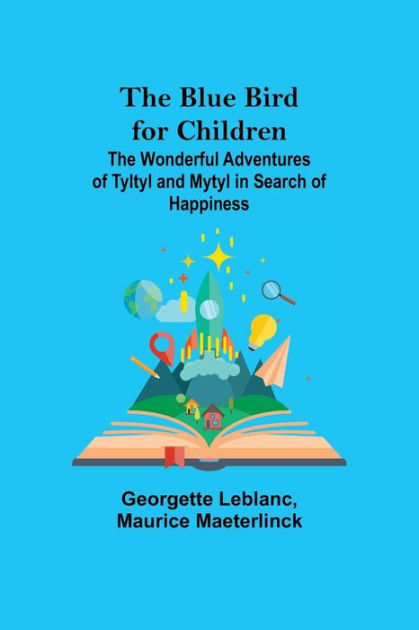 The Blue Bird for Children; The Wonderful Adventures of Tyltyl and ...