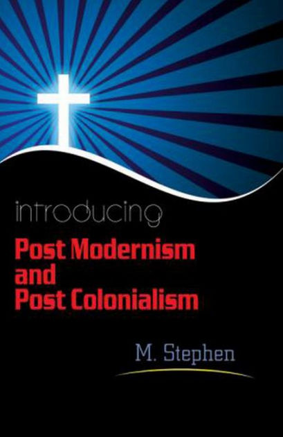 Introducing Post Modernism and Post Colonialism by M. Stephen | eBook ...