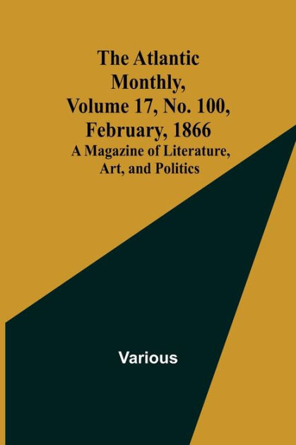 The Atlantic Monthly, Volume 17, No. 100, February, 1866; A Magazine of ...