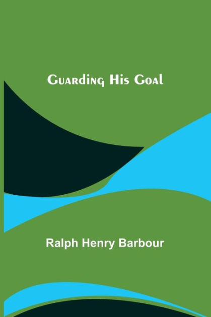 Guarding His Goal by Ralph Henry Barbour, Paperback | Barnes & Noble®