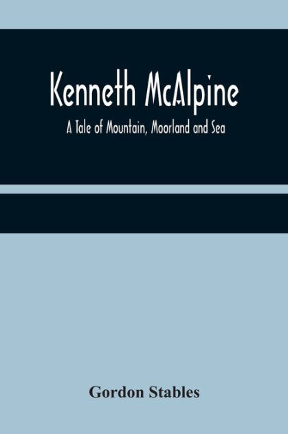 Kenneth McAlpine: A Tale of Mountain, Moorland and Sea by Gordon ...