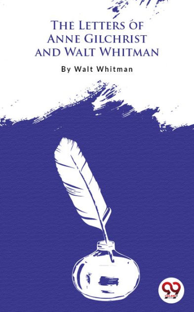 The Letters of Anne Gilchrist and Walt Whitman by Walt Whitman, nne ...