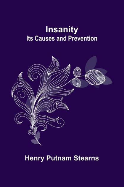 Insanity; Its Causes and Prevention by Henry Putnam Stearns, Paperback ...