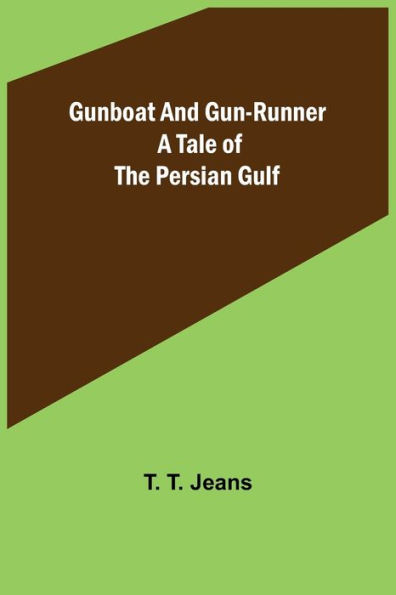 Gunboat and Gun-runner: A Tale of the Persian Gulf by T. T. Jeans ...