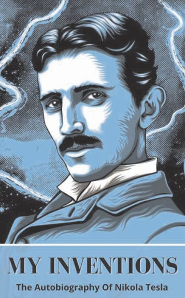 My Inventions: The Autobiography of Nikola Tesla by Nikola Tesla ...