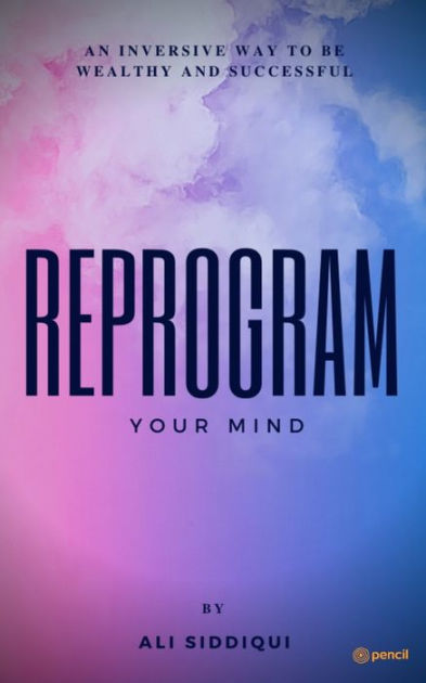 Reprogram Your Mind: An inversive way to be wealthy and successful by ...