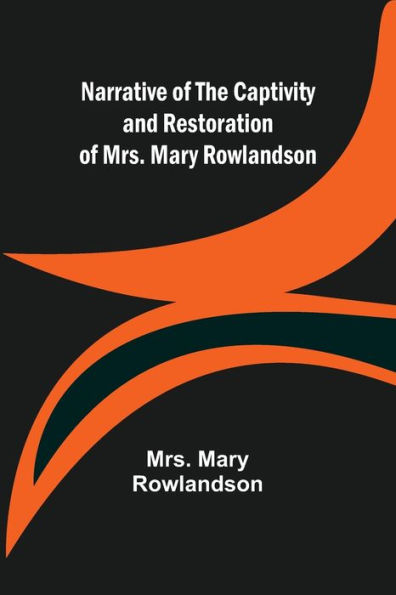 Narrative of the Captivity and Restoration of Mrs. Mary Rowlandson by ...