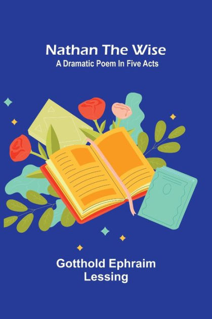 Nathan the Wise; a dramatic poem in five acts by Gotthold Ephraim ...