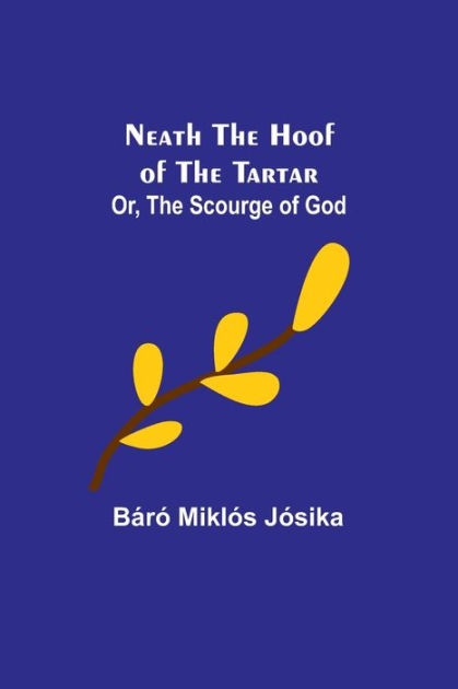 Neath the Hoof of the Tartar; Or, The Scourge of God by báró Miklós ...