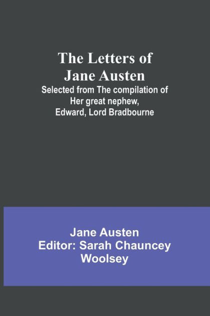 The Letters of Jane Austen ;Selected from the compilation of her great ...