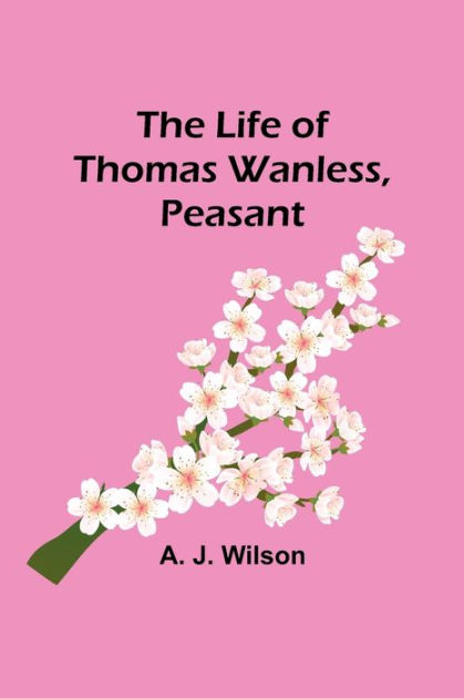 The Life of Thomas Wanless, Peasant by A. J. Wilson, Paperback | Barnes ...