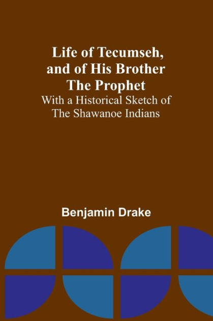 Life of Tecumseh, and of His Brother the Prophet: With a Historical ...