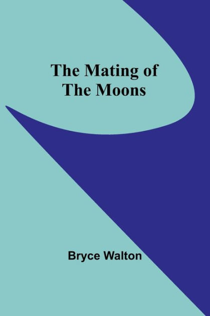 The Mating of the Moons by Bryce Walton, Paperback | Barnes & Noble®
