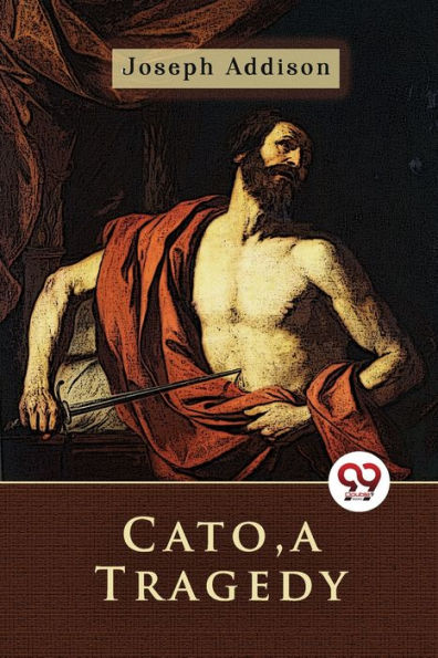 Cato, a Tragedy by Joseph Addison, Paperback | Barnes & Noble®