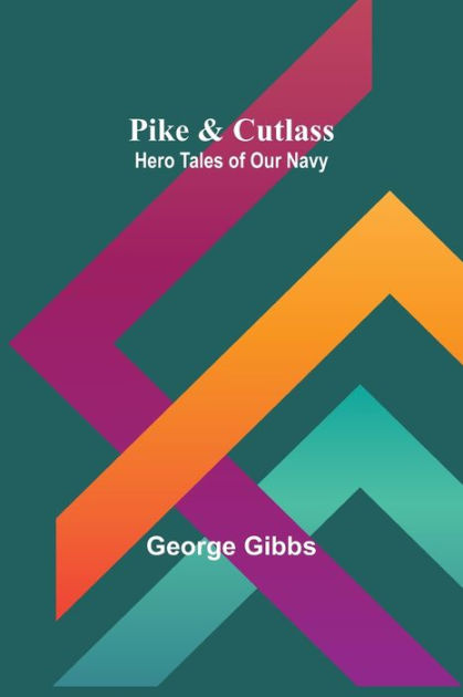 Pike & Cutlass: Hero Tales of Our Navy by George Gibbs, Paperback ...