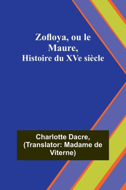 Zofloya, ou le Maure, Histoire du XVe siècle by Charlotte Dacre ...