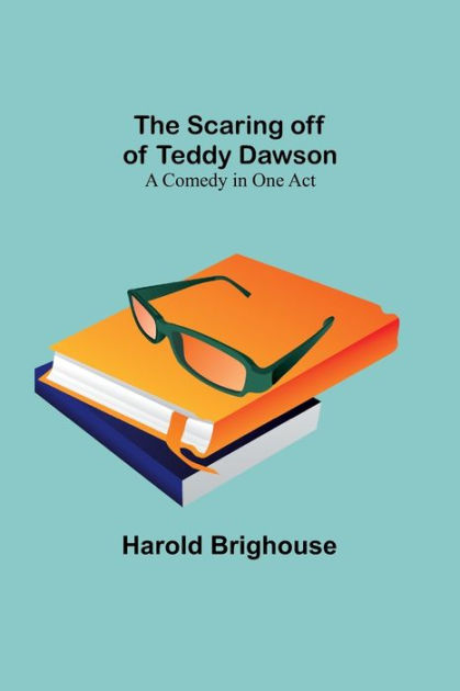 The Scaring off of Teddy Dawson: A Comedy in One Act by Harold ...