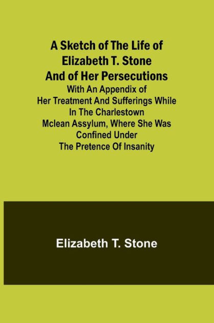 A Sketch of the Life of Elizabeth T. Stone and of Her Persecutions ...