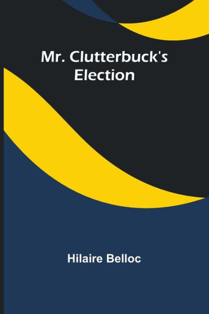 Mr. Clutterbuck's Election by Hilaire Belloc, Paperback | Barnes & Noble®