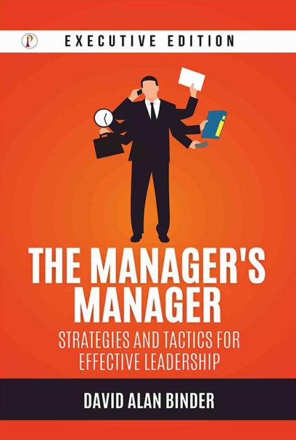 The Manager's Manager: Strategies and Tactics for Effective Leadership ...