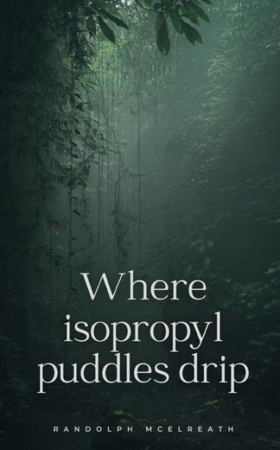 Where isopropyl puddles drip by Randolph McElreath, Paperback | Barnes ...