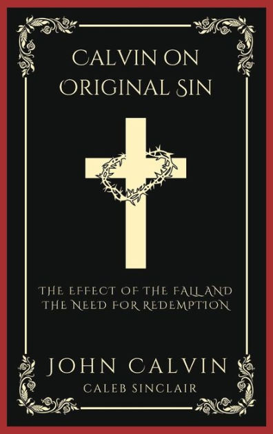 Calvin on Original Sin: The Effect of the Fall and the Need for ...