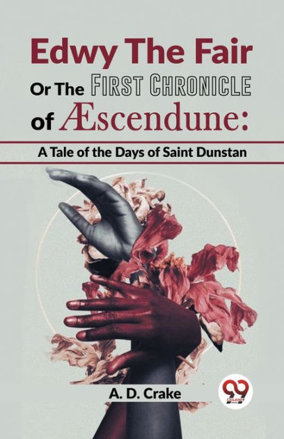 Edwy The Fair Or The First Chronicle Of Aescendune: A Tale Of The Days ...