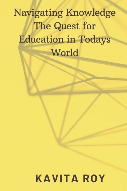 Navigating Knowledge The Quest for Education in Todays World by Kavita ...