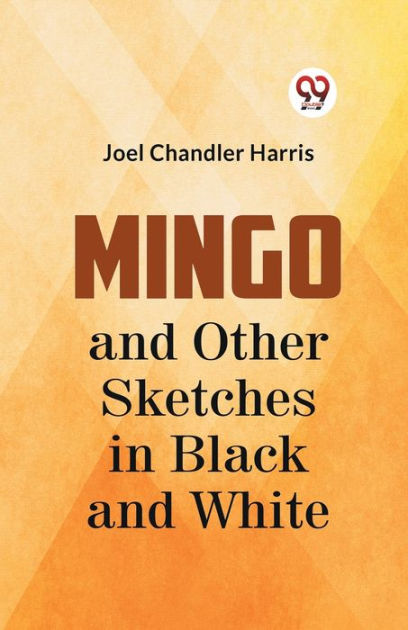 Mingo And Other Sketches In Black And White by Joel Chandler Harris ...