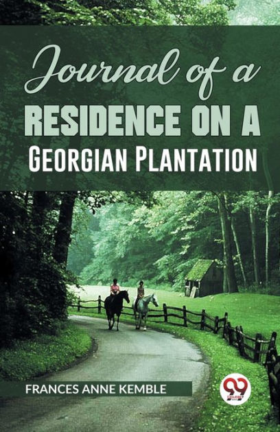 Journal of a Residence on a Georgian Plantation by Frances Anne Kemble ...
