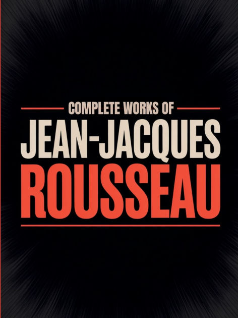 Complete Works of Jean-Jacques Rousseau (Grapevine edition) by Jean ...