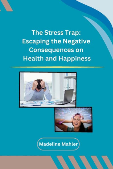 The Stress Trap: Escaping the Negative Consequences on Health and ...
