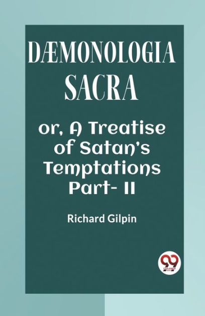 DAEMONOLOGIA SACRA OR, A TREATISE OF SATAN'S TEMPTATIONS Part - II by ...